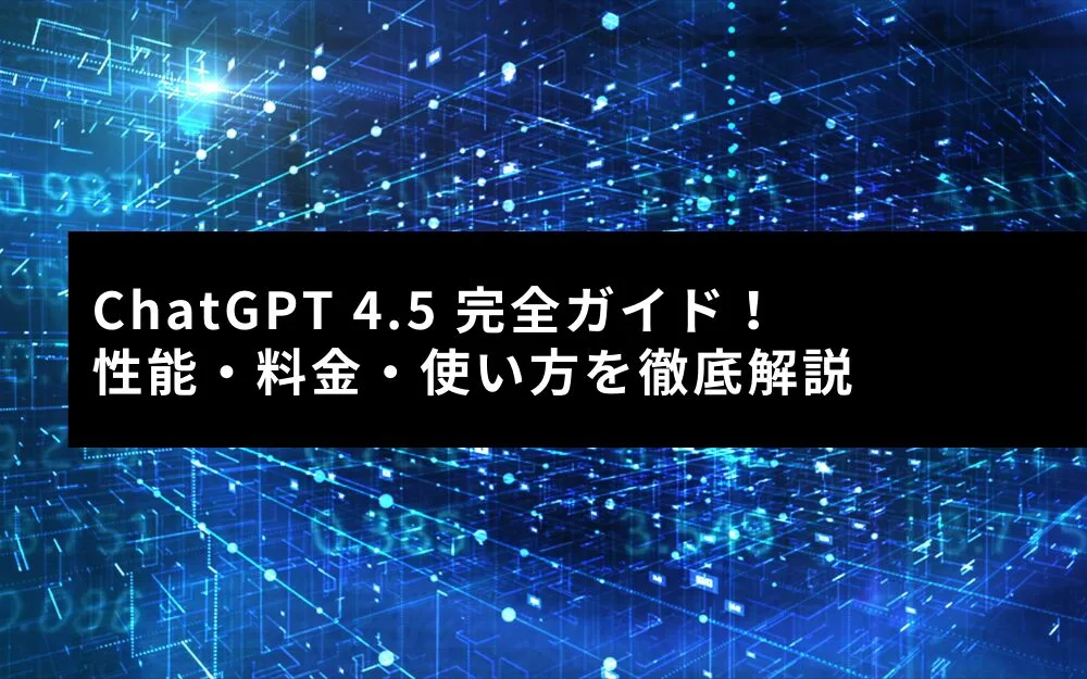 【ChatGPT】GPT-4.5とは？特長・料金・使い方や4oとの違いを解説 - 株式会社アドカル