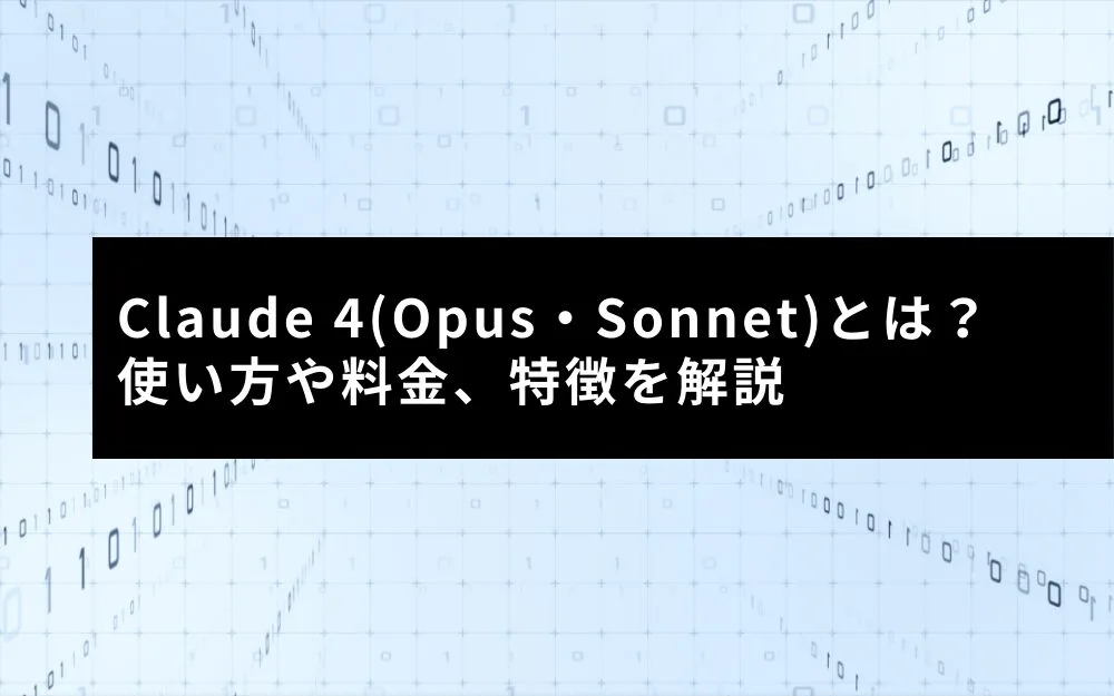 Claude 4(Opus・Sonnet)とは？使い方や料金、特徴を解説 - 株式会社アドカル